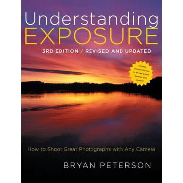 Understanding Exposure, Fourth Edition: How to Shoot Great Photographs ...