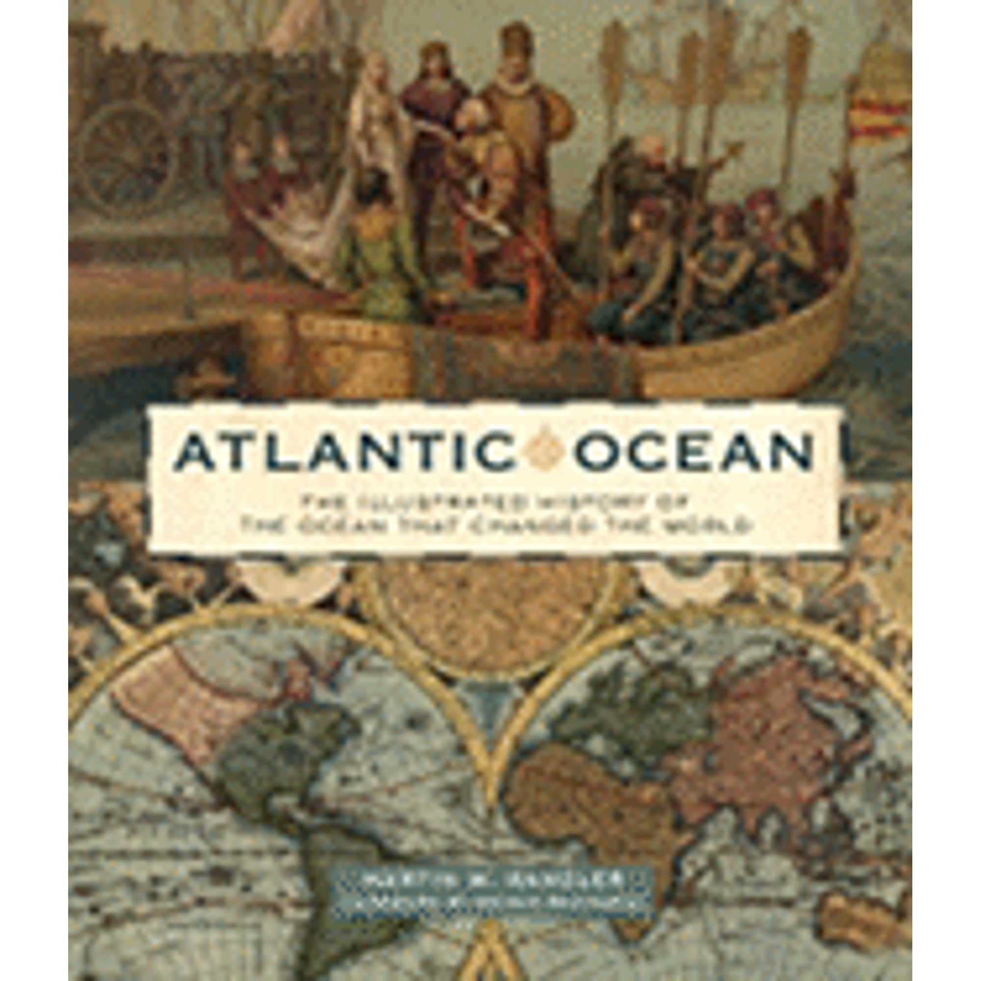 Atlantic Ocean : The Illustrated History of the Ocean That Changed the ...
