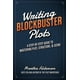 Writing Blockbuster Plots : A Step-By-Step Guide to Mastering Plot, Structure, and Scene ...