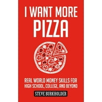 I Want More Pizza I Want More Pizza: Real World Money Skills For High ...