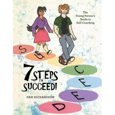 7 Steps to Succeed!: The Young Person's Guide to Self-Coaching ...