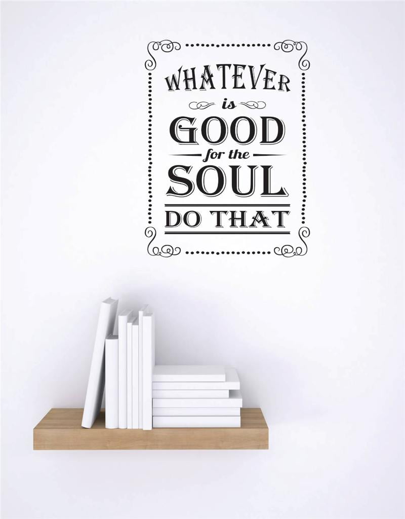 Vinyl Wall Quote Decals for Home - Whatever Is Good For The Soul Do ...