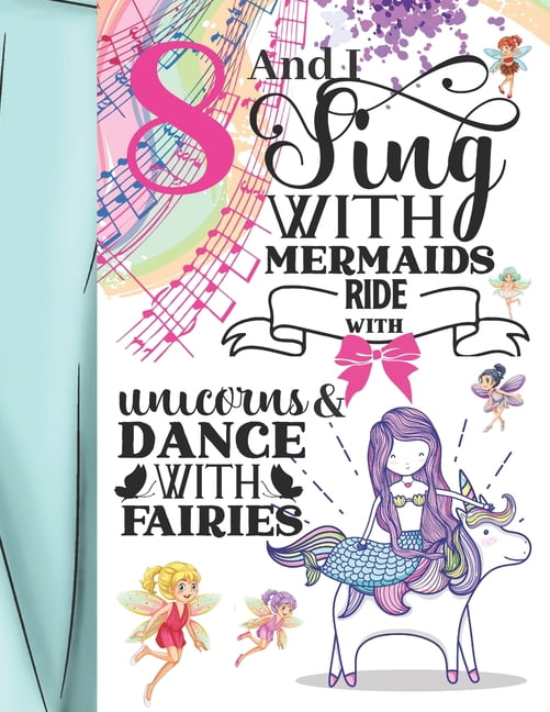 8 And I Sing With Mermaids Ride With Unicorns Dance With Fairies 8-and-i-sing-with-mermaids-ride-with-unicorns-dance-with-fairies