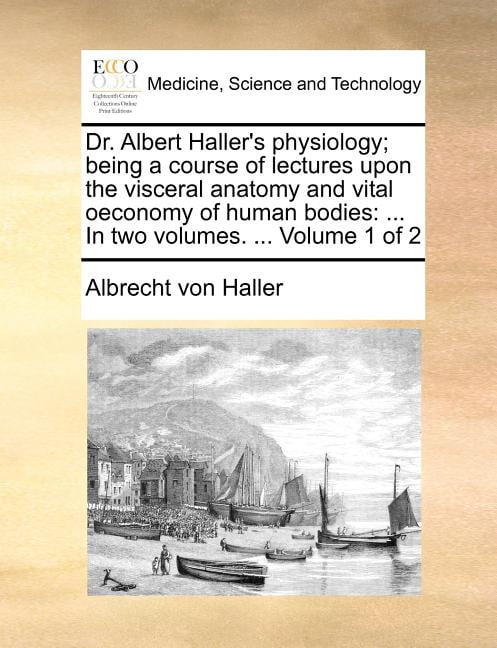 Dr. Albert Haller's Physiology; Being a Course of Lectures Upon the ...