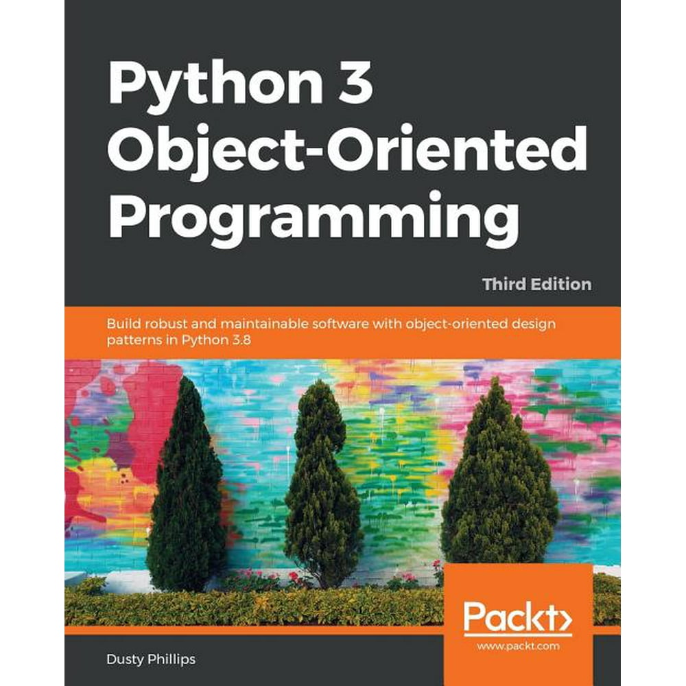 Python 3 Object-oriented Programming - Third Edition : Build robust and maintainable software ...