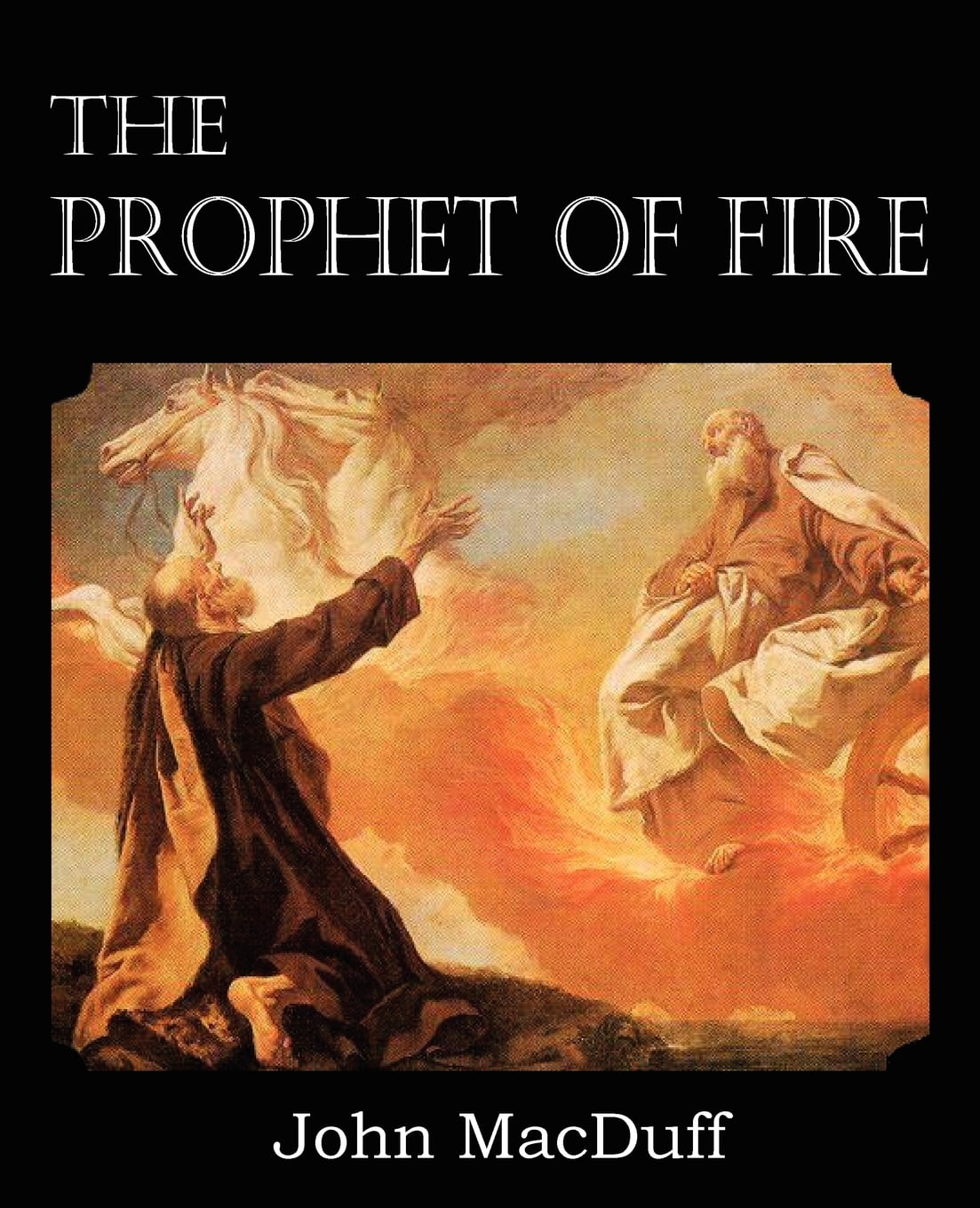 The Prophet of Fire, The life and times of Elijah, with their lessons ...