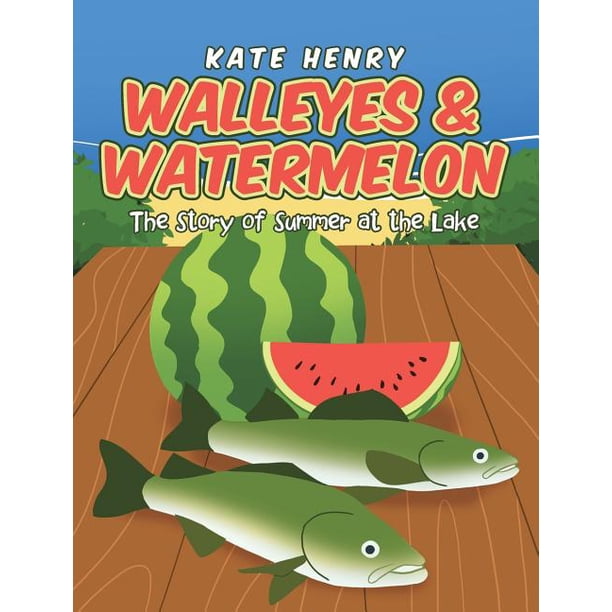Walleyes & Watermelon : The Story of Summer at the Lake (Hardcover ...