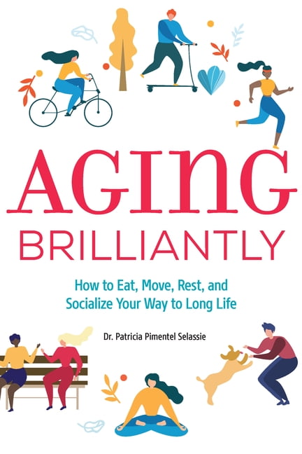 Aging Brilliantly: How to Eat, Move, Rest, and Socialize Your Way to ...