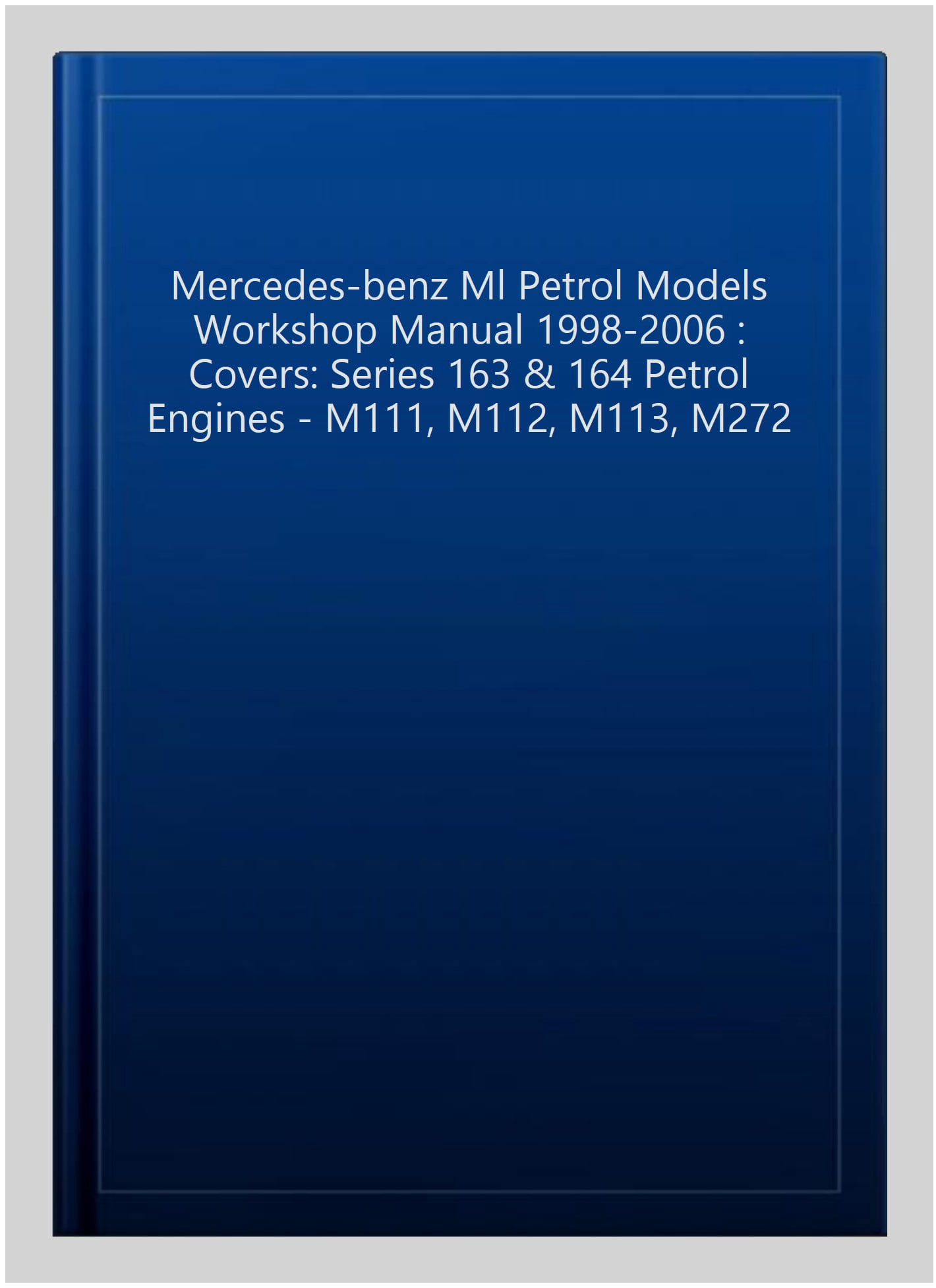 Mercedes-benz Ml Petrol Models Workshop Manual 1998-2006 : Covers ...