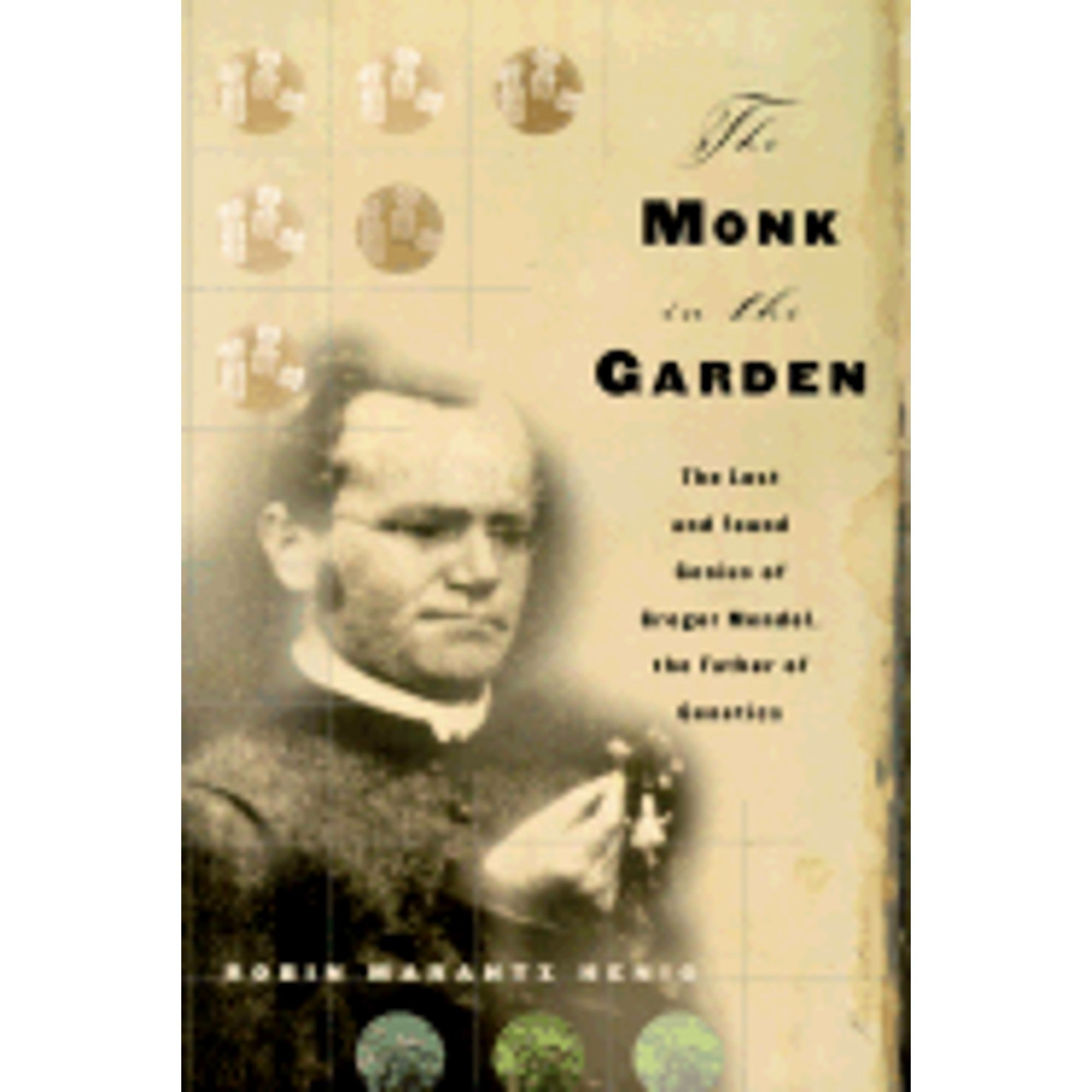The Monk in the Garden : The Lost and Genius of Gregor Mendel, the ...