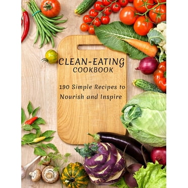 5-Ingredient Clean Eating Cookbook : 125 Simple Recipes to Nourish and ...