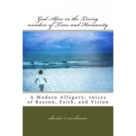 God Alive in the Living Wonders of Time and Humanity: A Modern Allegory ...