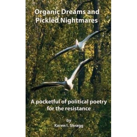 Organic Dreams and Pickled Nightmares: A Pocketful of Political Poems ...