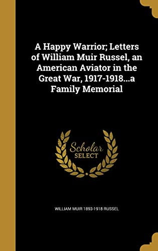 A Happy Warrior; Letters of William Muir Russel, an American Aviator in ...