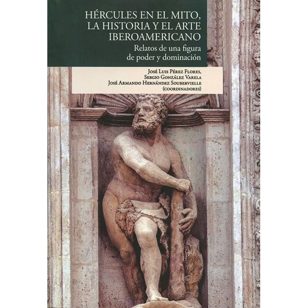 HERCULES EN EL MITO, LA HISTORIA Y EL ARTE IBEROAMERICANO. RELATOS DE ...