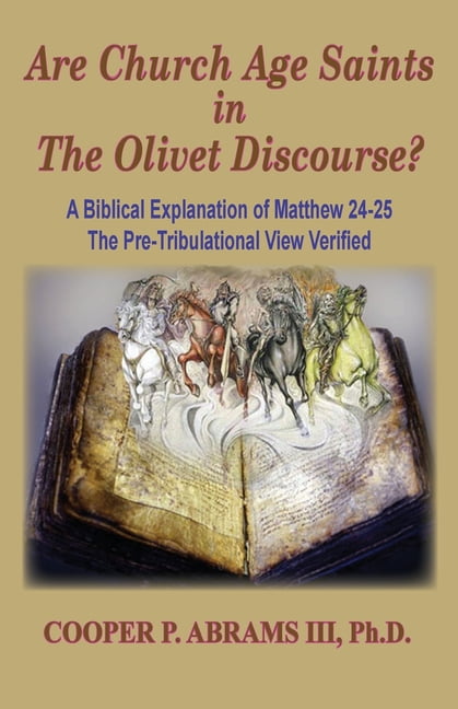 Olivet: The Church Age Saints in the Olivet Discourse : A Biblical ...