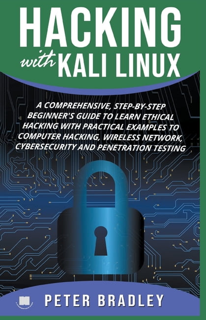 Hacking With Kali Linux: A Comprehensive, Step-By-Step Beginner's Guide ...