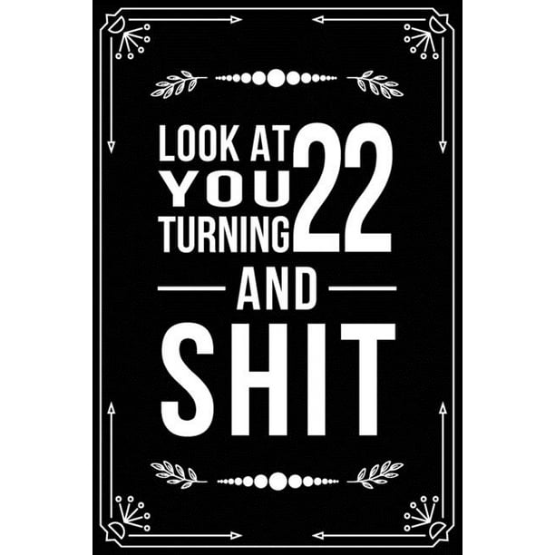 Look at You Turning 22 and Shit : Funny birthday gift for 22 year old ...