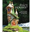 Fairy Houses: How to Create Whimsical Homes for Fairy Folk, (Hardcover ...
