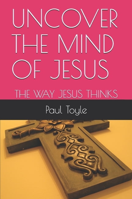 Uncover the Mind of Jesus: The Way Jesus Thinks (Paperback) - Walmart.com