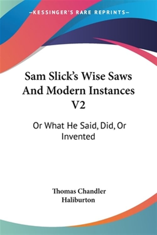 Pre-Owned Sam Slick's Wise Saws and Modern Instances : Or What He Said, Did, or Invented ...