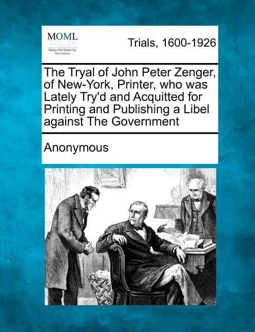 The Tryal of John Peter Zenger, of New-York, Printer, Who Was Lately ...