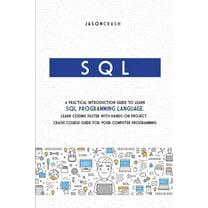 SQL QuickStart Guide: The Simplified Beginner's Guide to Managing, Analyzing, and Manipulating ...