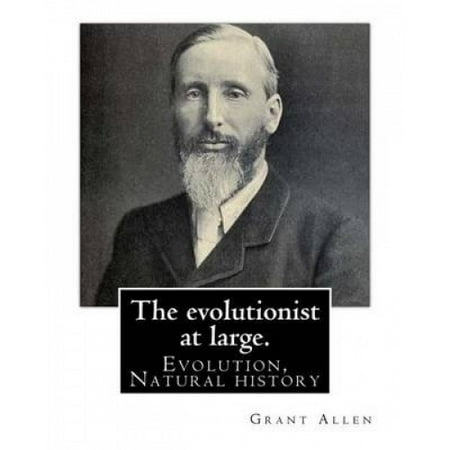 The Evolutionist at Large. by: Grant Allen: Evolution, Natural History ...