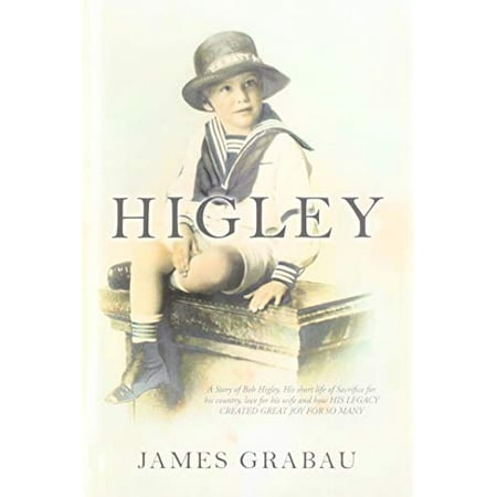 Higley: A Story of Bob Higley, His Short Life of Sacrifice for His ...