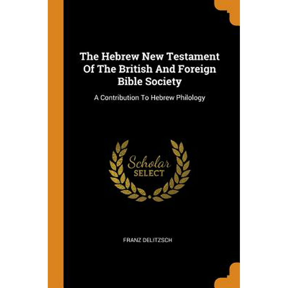 The Hebrew New Testament of the British and Foreign Bible Society : A ...
