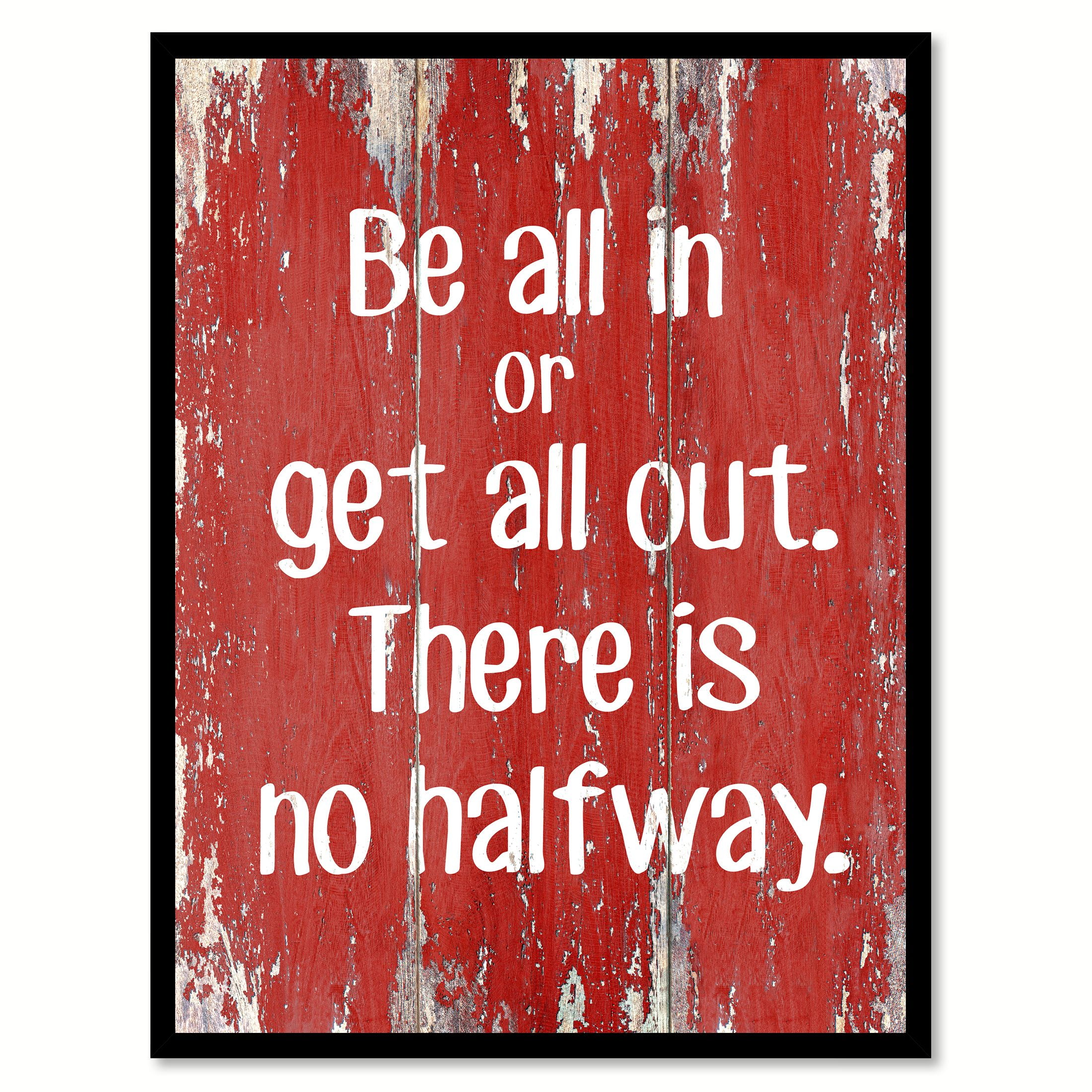 Be All In Or Get All Out There Is No Halfway Inspirational Quote Saying ...