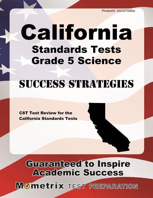 California Standards Tests Grade 5 Science Success Strategies Study California Standards Tests Grade 5 Science Success Strategies Study