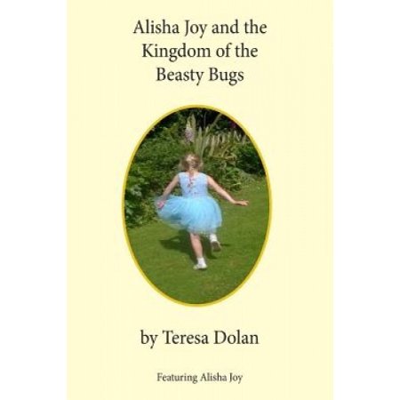 Alisha Joy and the Kingdom of the Beasty Bugs: A Magical Adventure of Friendship and Fun ...