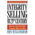 Integrity Selling for the 21st Century: How to Sell the Way People Want ...