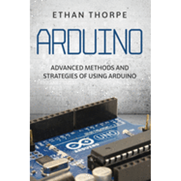Arduino Arduino Advanced Methods And Strategies Of Using Arduino Series 3 Paperback
