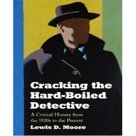 Cracking the Hard-Boiled Detective: A Critical History from the 1920s ...