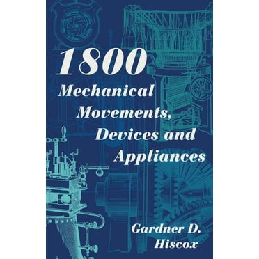 1800 Mechanical Movements, Devices and Appliances (16th enlarged ...