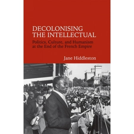 Decolonising the Intellectual: Politics, Culture, and Humanism at the ...