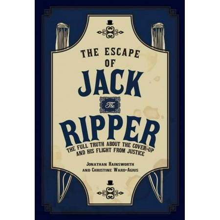The Escape of Jack the Ripper: The Full Truth About the Cover-up and ...