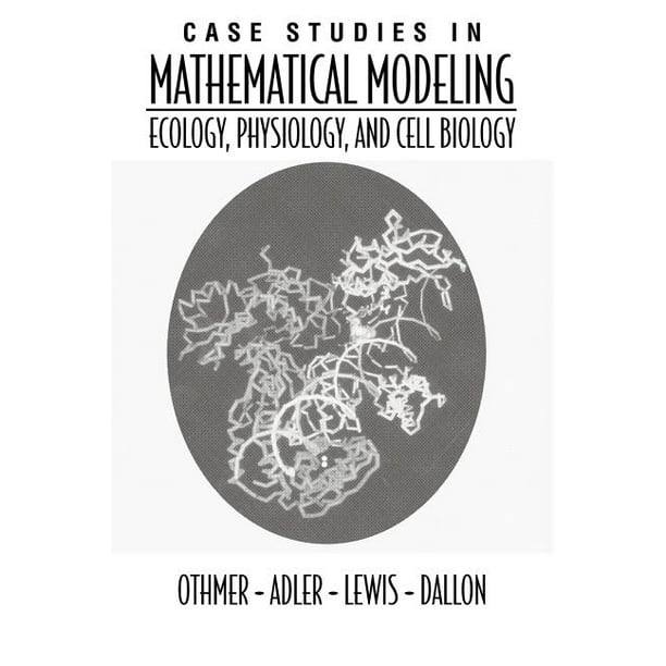 Case Studies in Mathematical Modeling : Ecology, Physiology, and Cell ...