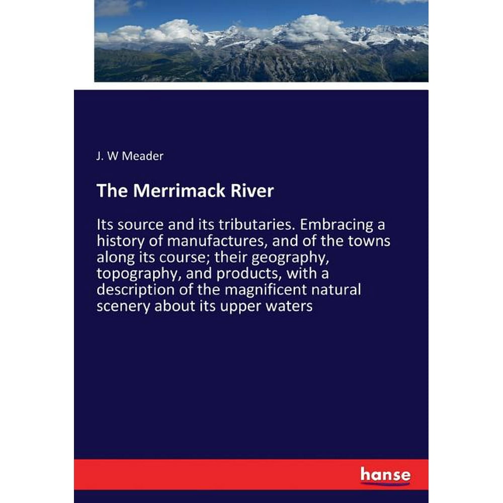 The Merrimack River : Its source and its tributaries. Embracing a ...