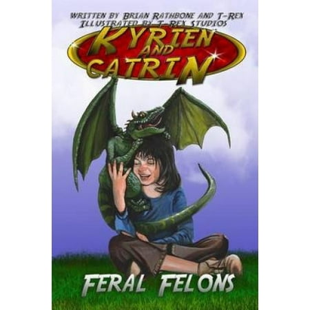 Kyrien and Catrin - Feral Felons: A Dragon Adventure for Kids and New ...
