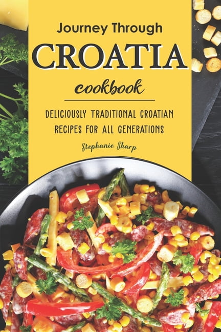 Journey Through Croatia Cookbook : Deliciously Traditional Croatian ...
