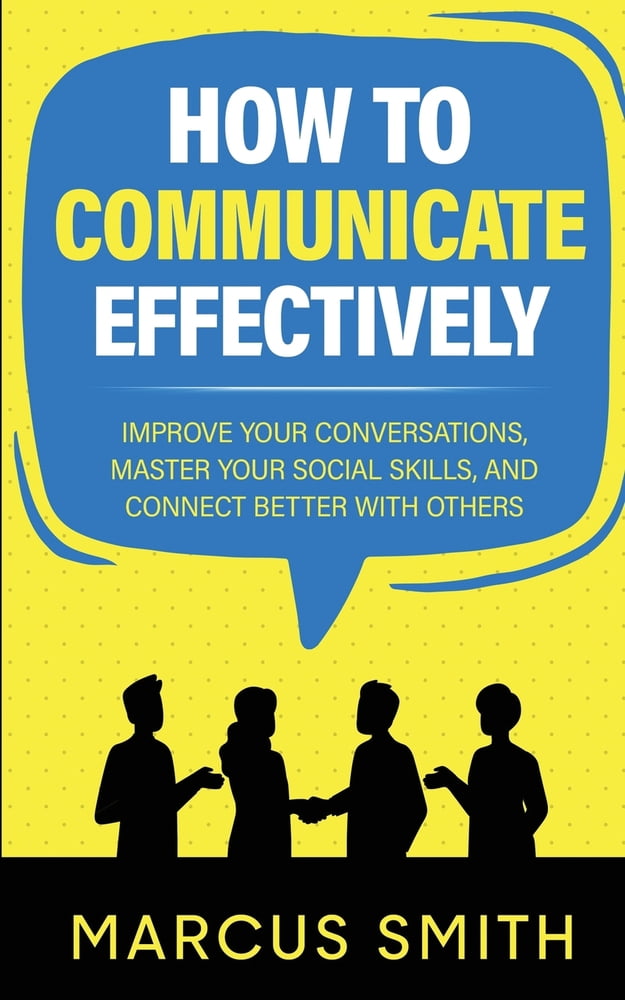 Pre-Owned How to Communicate Effectively: Improve Your Conversations, Master Your Social Skills ...
