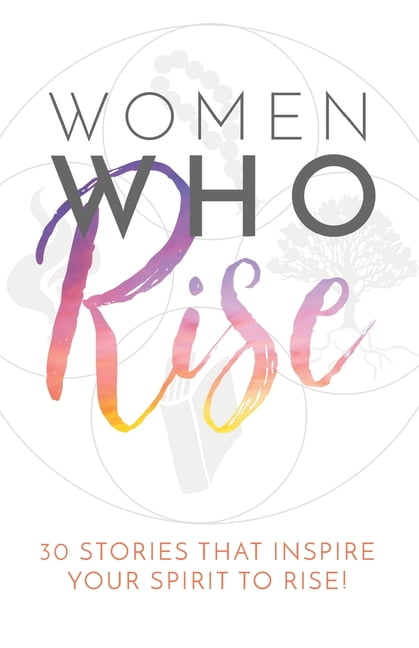 Women Who Rise: 30 Stories that Inspired Your Spirit to Rise (Paperback ...