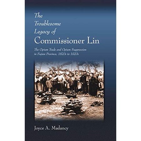 The Troublesome Legacy of Commissioner Lin: The Opium Trade and Opium ...