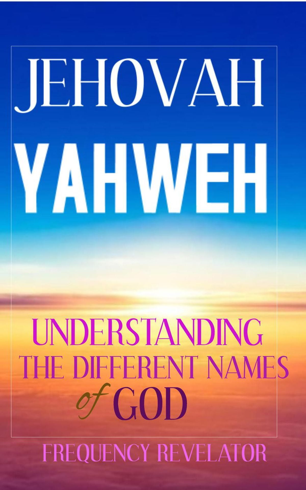 Jehovah Yahweh Understanding The Different Names Of God EBook jehovah-yahweh-understanding-the-different-names-of-god-ebook