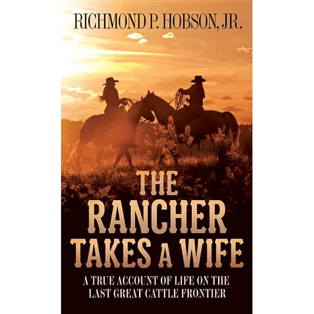 The Rancher Takes a Wife : A True Account of Life on the Last Great ...