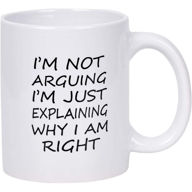 Coffee Mug I'm Not Arguing I'm Just Explaining Why I Am Right Coffee ...