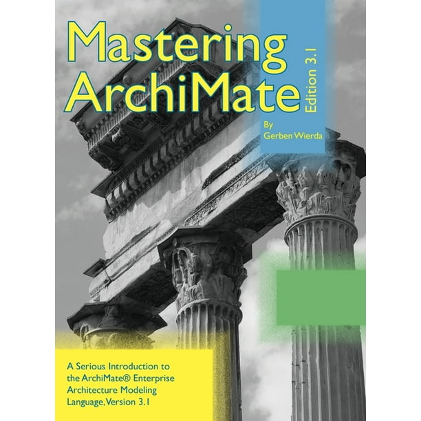 Mastering ArchiMate Edition 3.1 : A serious introduction to the ArchiMate(R) enterprise ...